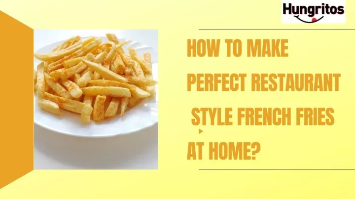 PPT - How To Make Perfect Restaurant Style French Fries at Home ...