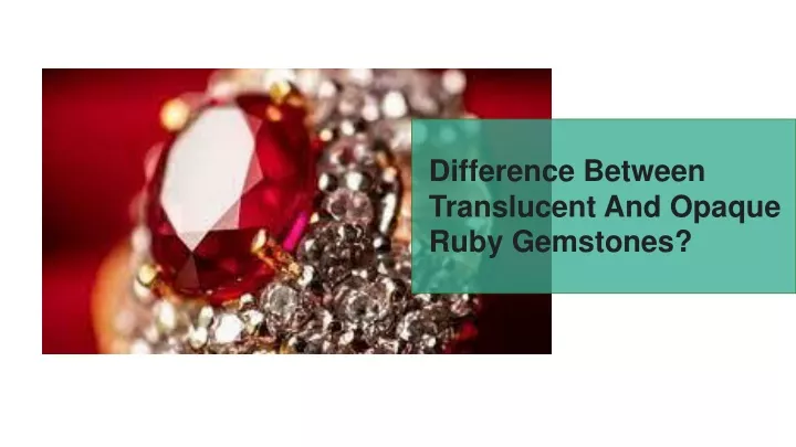 PPT - Difference Between Translucent And Opaque Ruby Gemstones ...