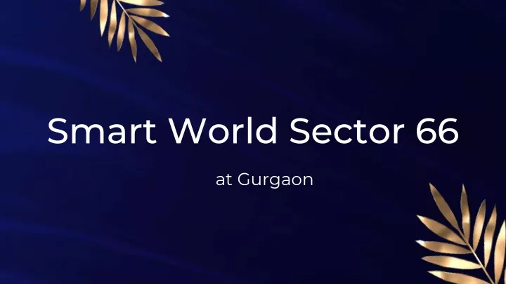 PPT - Smart World Sector 66 At Gurugram - Rise Up To A Better Lifestyle ...