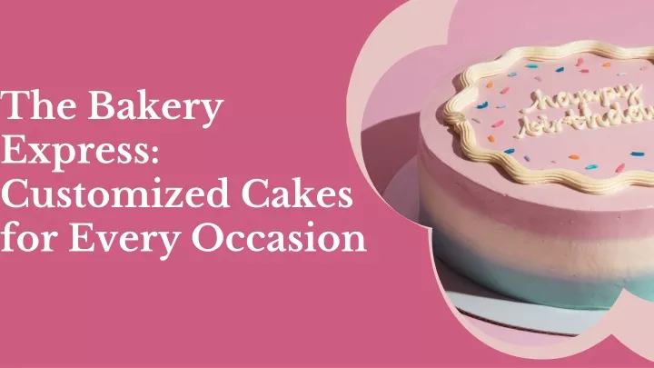 PPT - The Bakery Express: Customized Cakes for Every Occasion ...