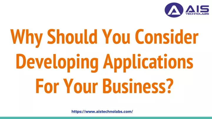 PPT - Why Should You Consider Developing Applications For Your Business ...