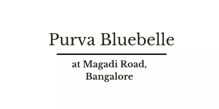 PPT - Purva Bluebelle Magadi Road Bangalore - PDF PowerPoint ...