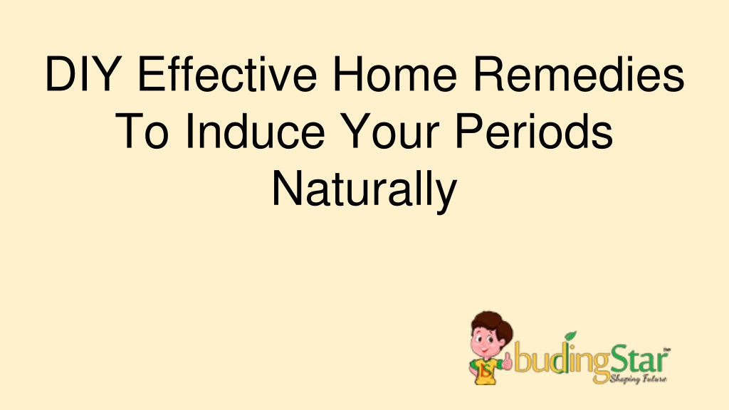Ppt Diy Effective Home Remedies To Induce Your Periods Naturally