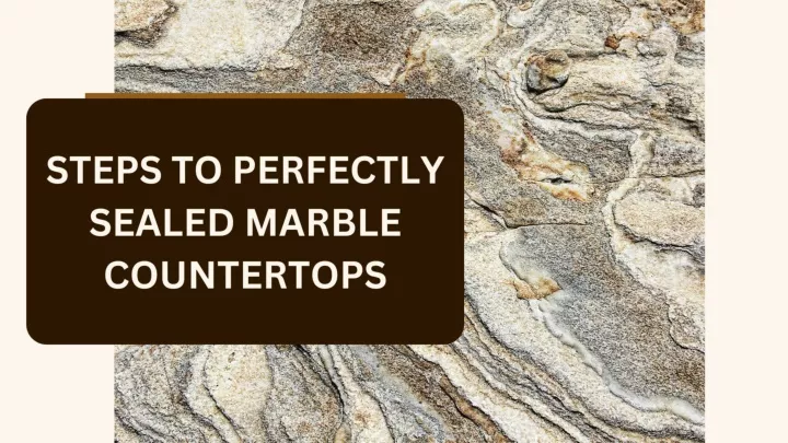 PPT - Steps To Perfectly Sealed Marble Countertops PowerPoint ...
