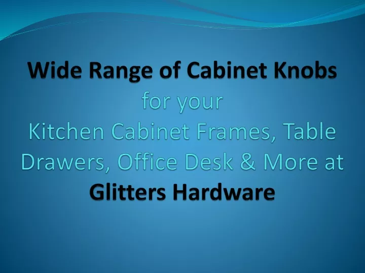 PPT - Wide Range of Cabinet Knobs for your Kitchen Cabinet Frames ...