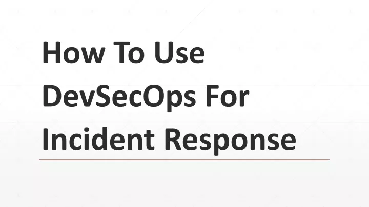 PPT - How To Use DevSecOps For Incident Response PowerPoint Presentation - ID:12099910
