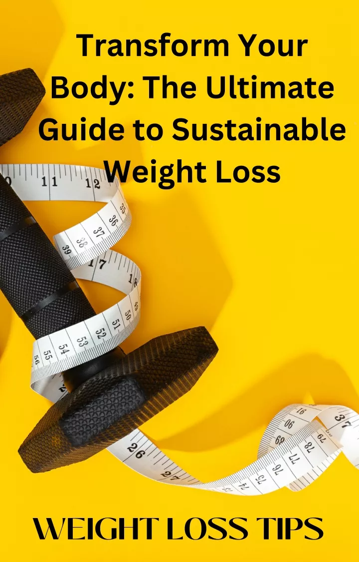 PPT - Transform Your Body The Ultimate Guide to Sustainable Weight Loss ...